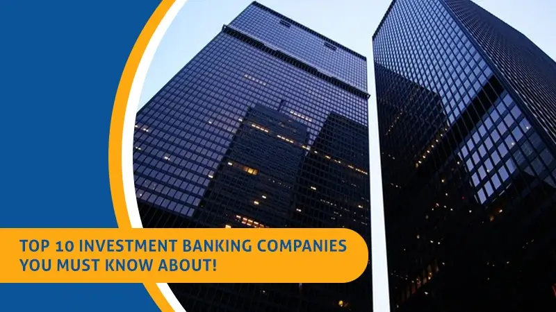Top 10 Investment Banking Companies You Must Know About!